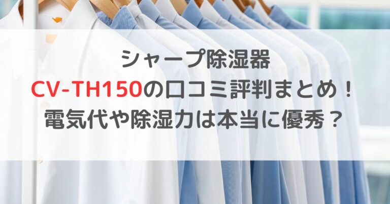 CV-TH150の口コミ評判まとめ！電気代や除湿力は本当に優秀？シャープ除湿器 | 家電スマートライフ
